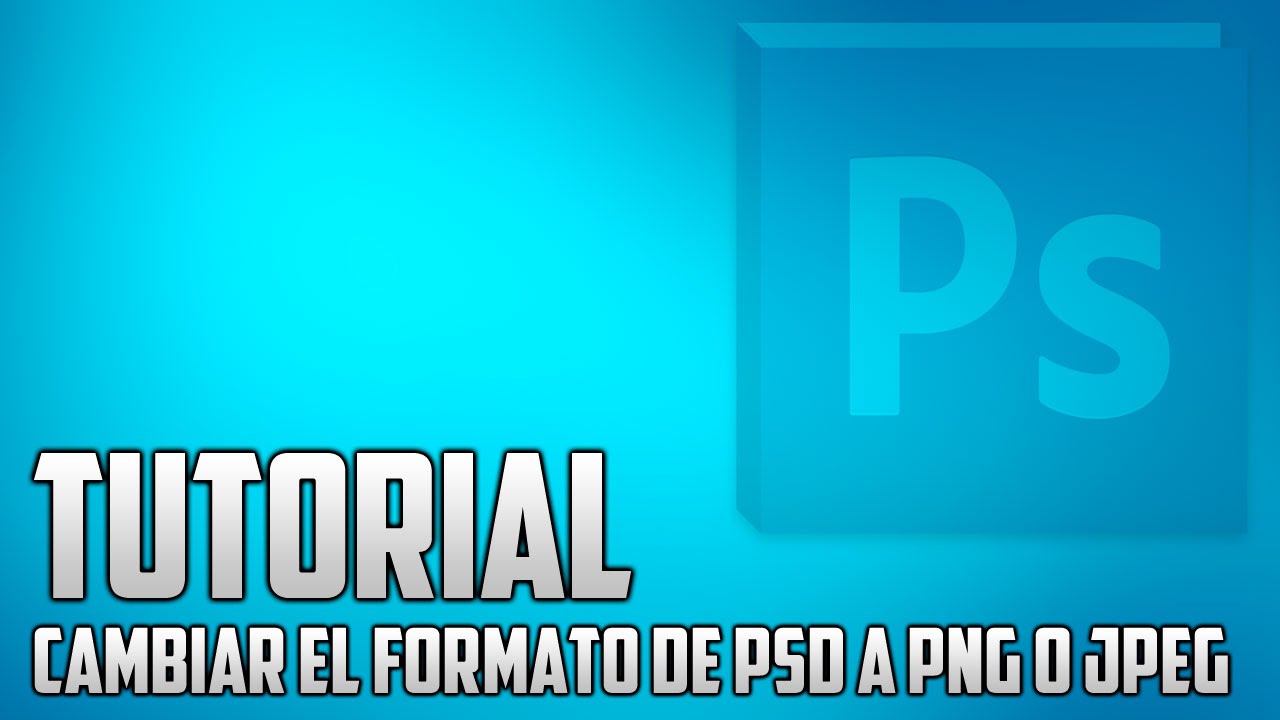 Tutorial | Como cambiar el formato de PSD a PNG o JPEG - YouTube