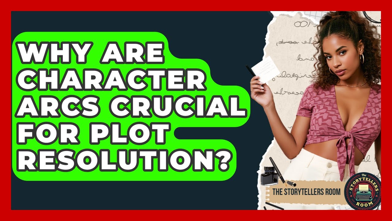 Why Are Character Arcs Crucial For Plot Resolution? - The Storytellers ...