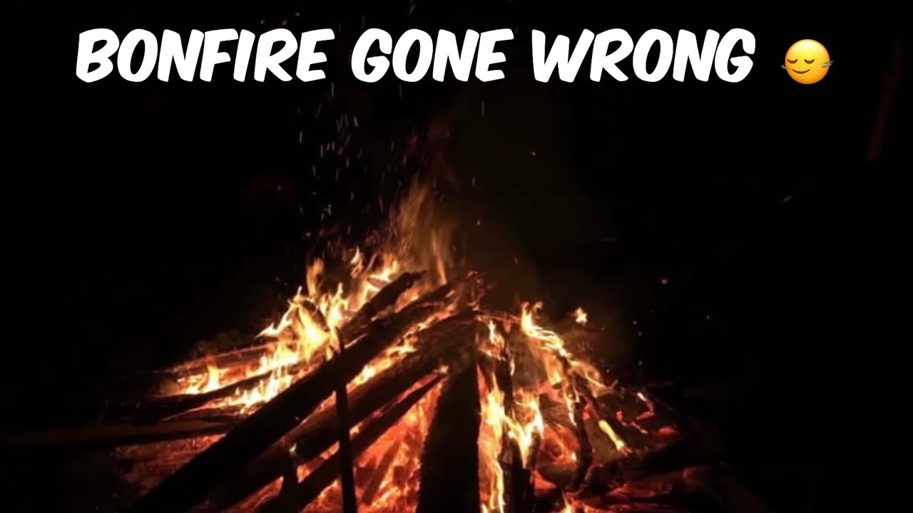 BONFIRE GONE WRONG !! #3 - YouTube