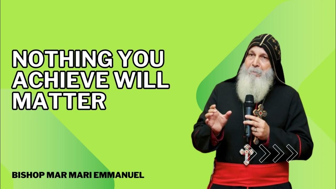 NOTHING you Achieve will Matter Bishop Mar Mari Emmanuel - YouTube