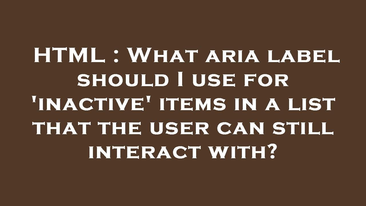 HTML : What aria label should I use for 'inactive' items in a list that ...
