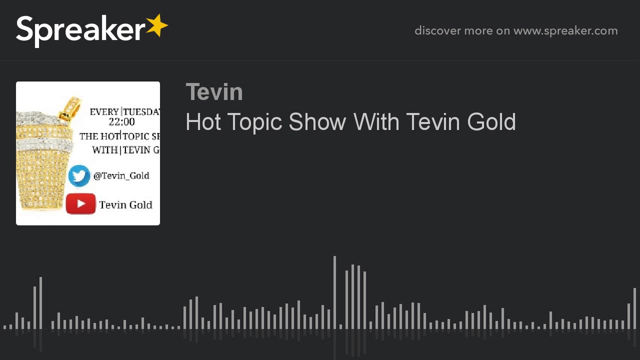 Hot Topic Show With Tevin Gold (made with Spreaker) - YouTube