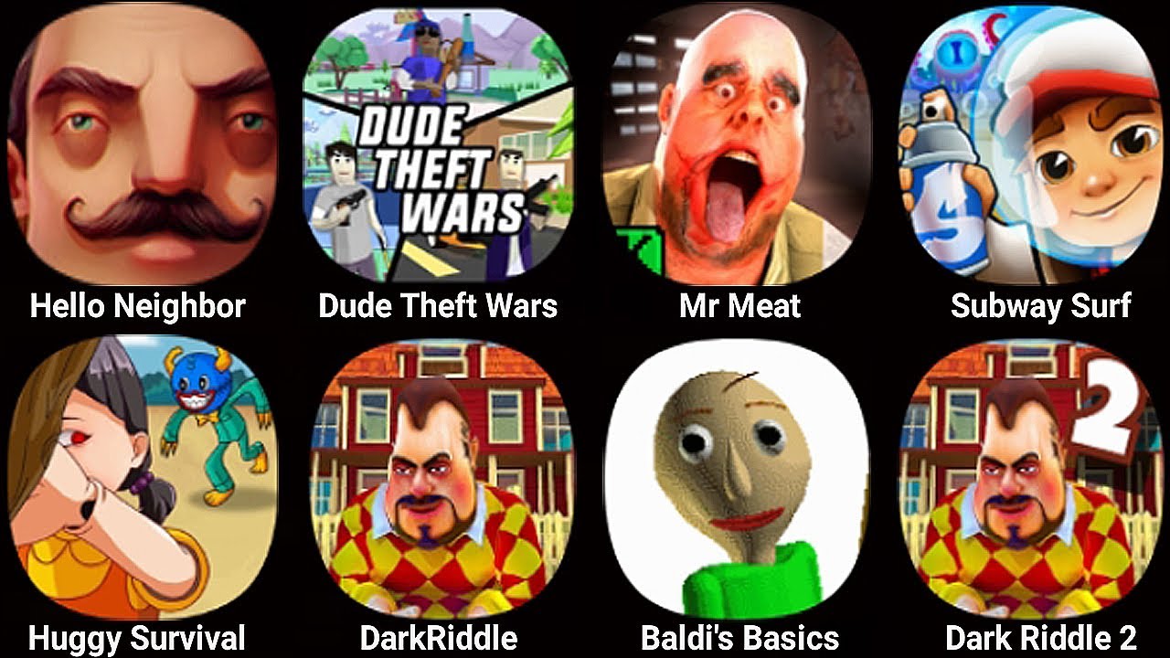 Hello Neighbor,Dude Theft Wars,Mr Meat,Subway Surfers,Huggy Survival ...