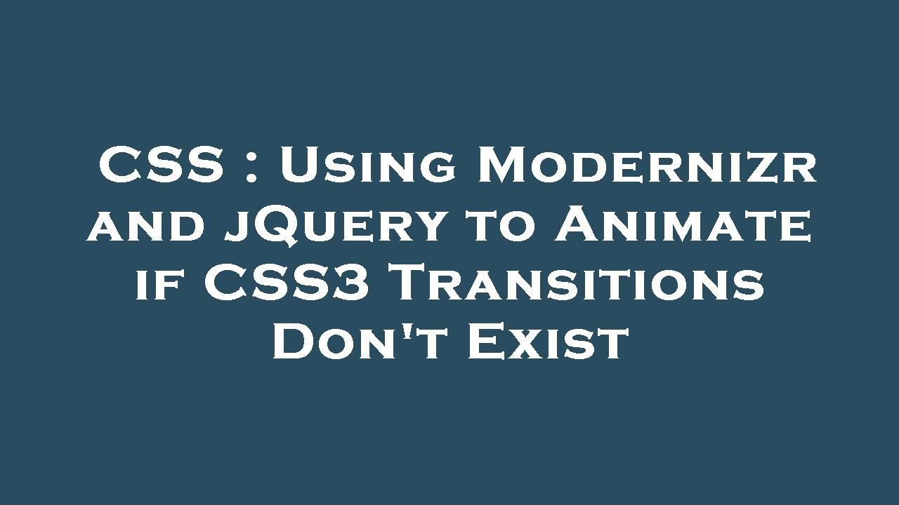 Css Using Modernizr And Jquery To Animate If Css3 Transitions Dont 7713