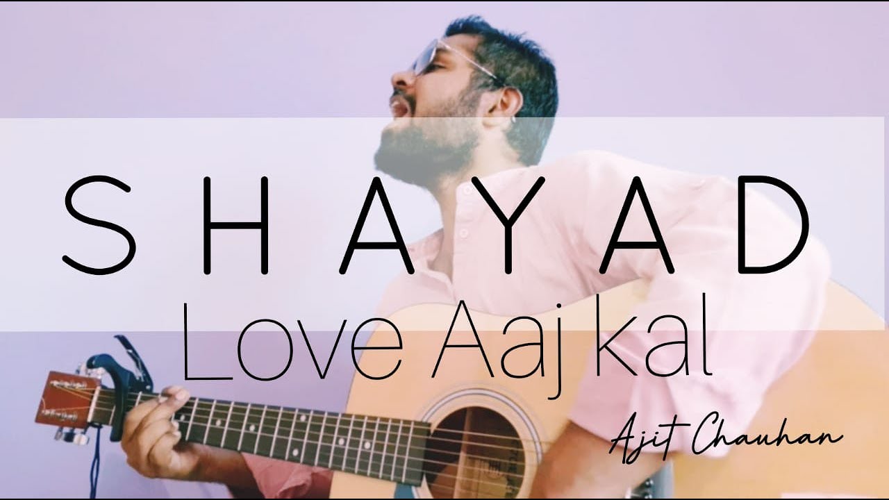 Shayad Cover Song By Ajit Chauhan| Love Aaj Kal | Ft.Arijit Singh ...
