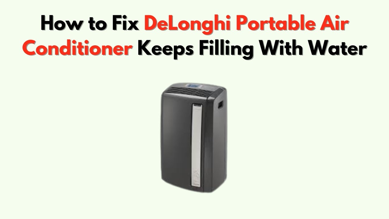 How to Fix DeLonghi Portable Air Conditioner Keeps Filling With Water ...