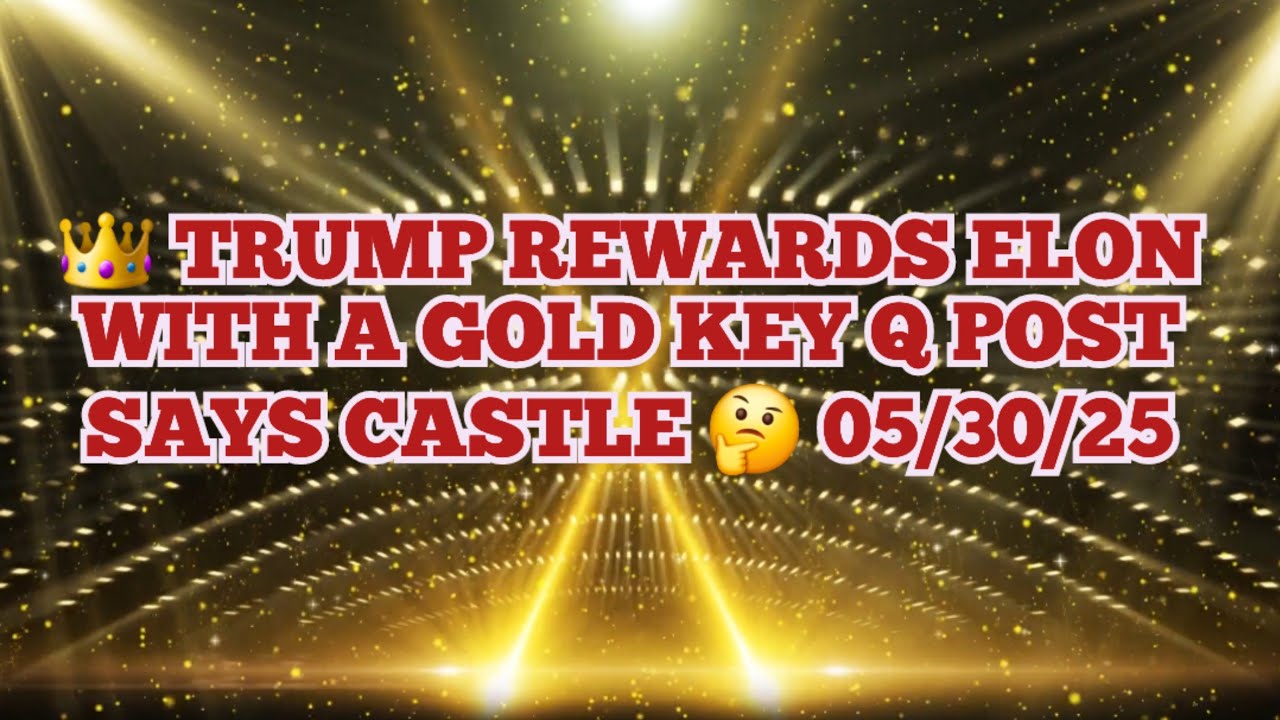 👑 TRUMP REWARDS ELON WITH A GOLD KEY Q POST SAYS CASTLE 🤔 05/30/25 ...