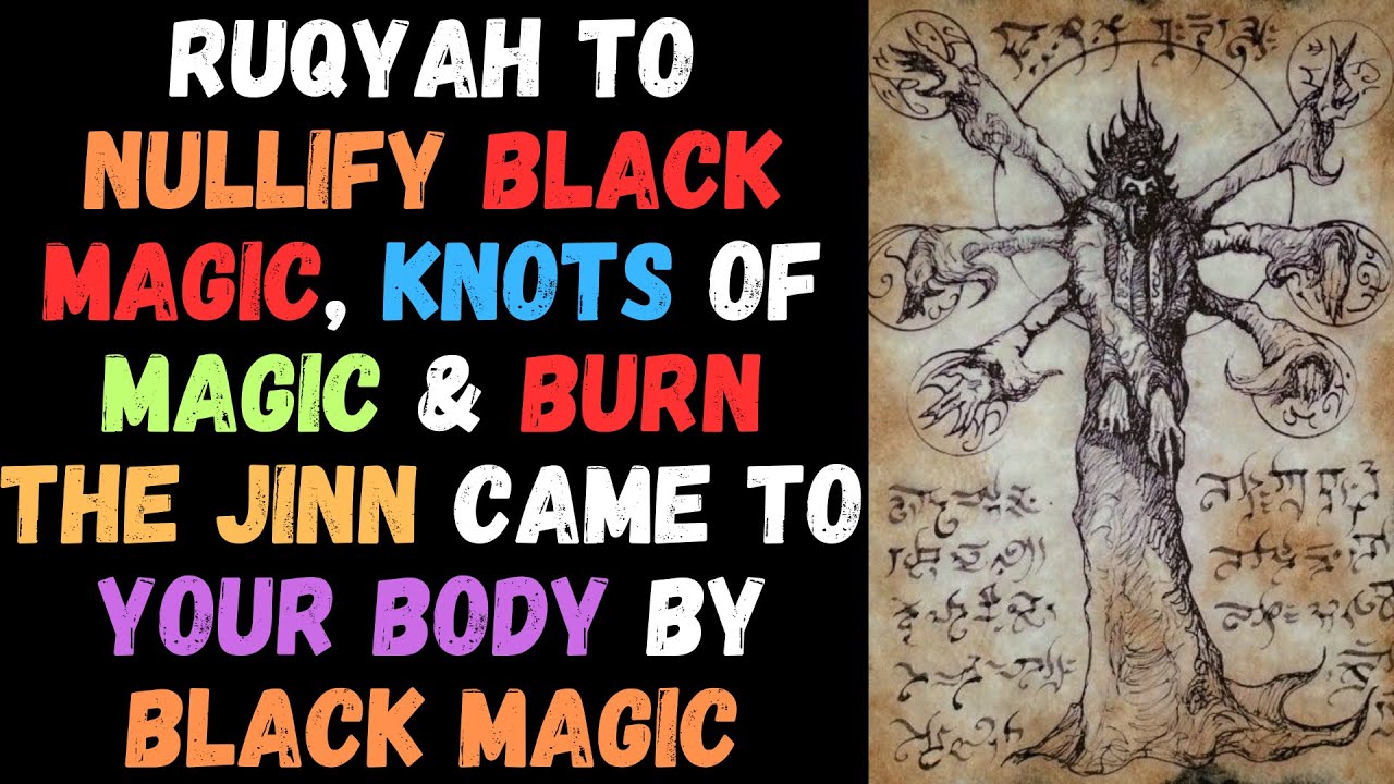 Ruqyah to nullify Black Magic, Knots of Magic & Burn the Jinn came to your body by Black Magic ...