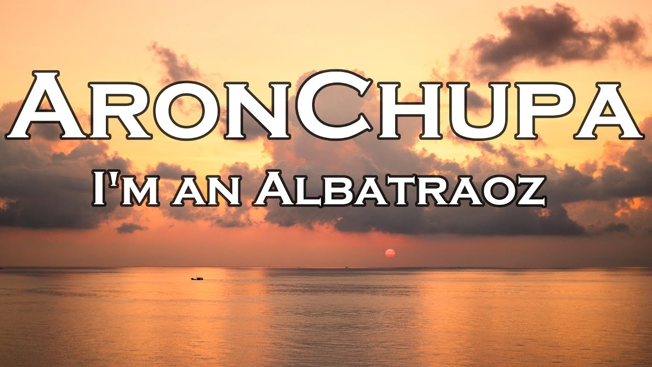 AronChupa - I'm an Albatraoz (Lyrics) - YouTube