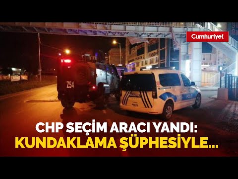 Seçime 11 gün kala saldırılar devam ediyor: CHP'nin seçim aracı yandı!