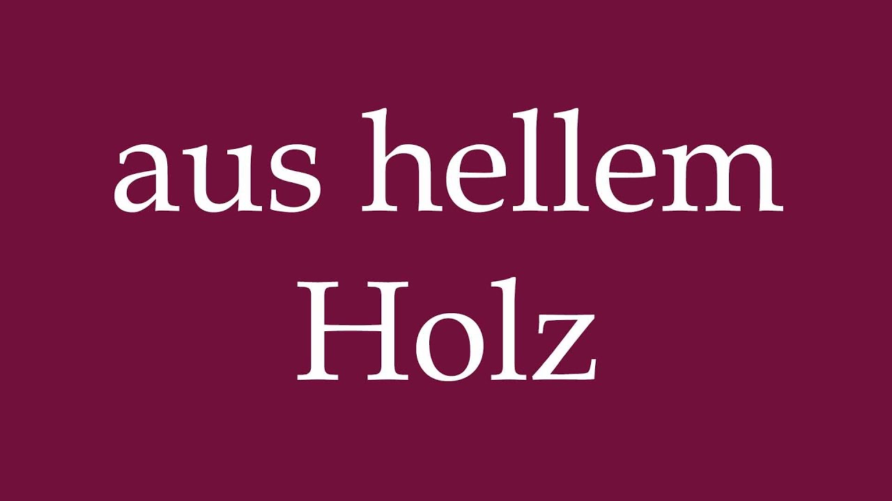 How to Pronounce ''aus hellem Holz'' (made of light wood) Correctly in ...