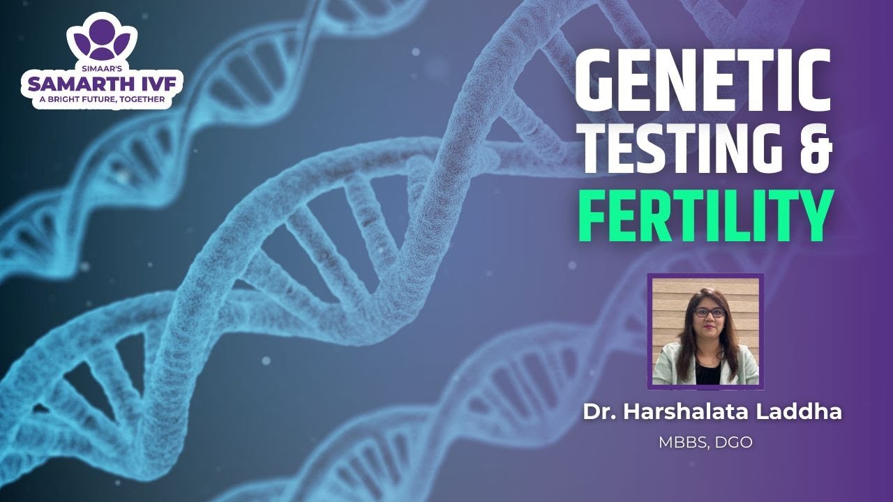 Genetic Testing & Fertility Explained by Samarth IVF | Dr. Harshalata ...