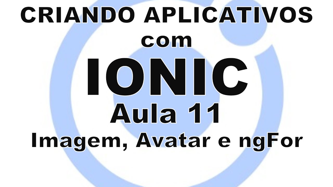 Criando Aplicativos com IONIC | Imagem, Avatar e NGFOR | Aula 11 - YouTube