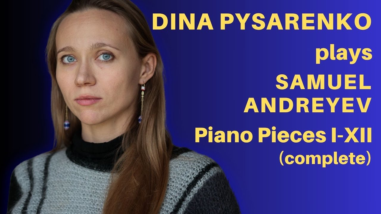 Samuel Andreyev: Piano Pieces I-XII (complete) // Dina Pysarenko, piano ...