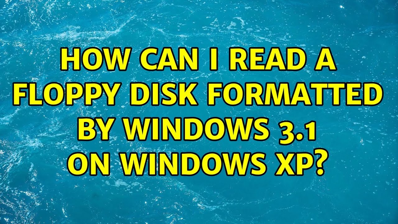 How can I read a floppy disk formatted by Windows 3.1 on Windows XP? (3 ...