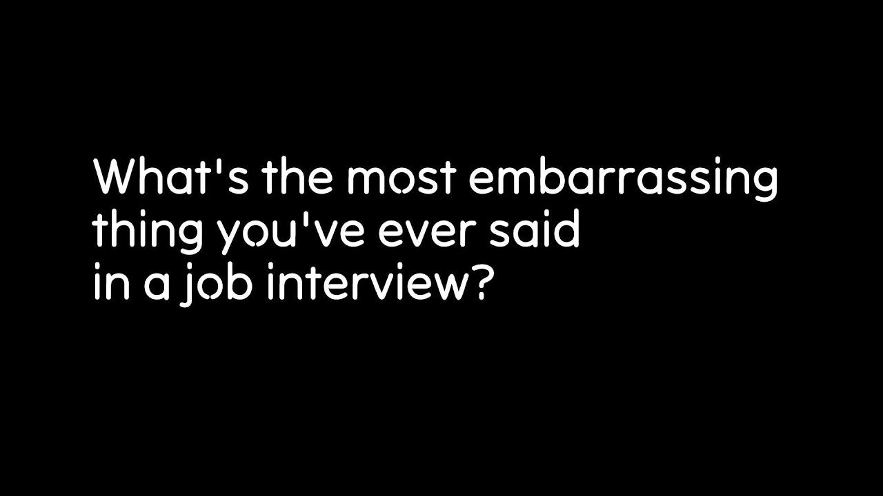 What's the most embarrassing thing you've ever said in a job interview ...