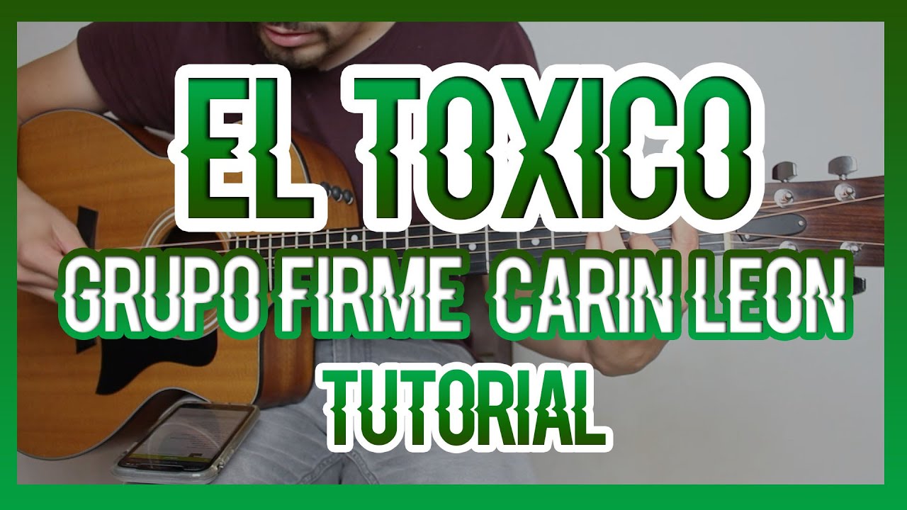 EL TOXICO - GRUPO FIRME - CARIN LEON (TUTORIAL DE GUITARRA) - YouTube