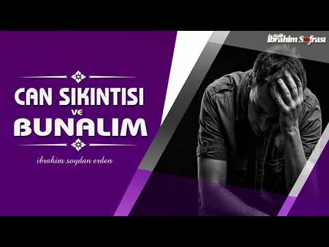 Canın Sıkılıyor veyâ Bunalıyor musun ? | İbrahim Soydan Erden