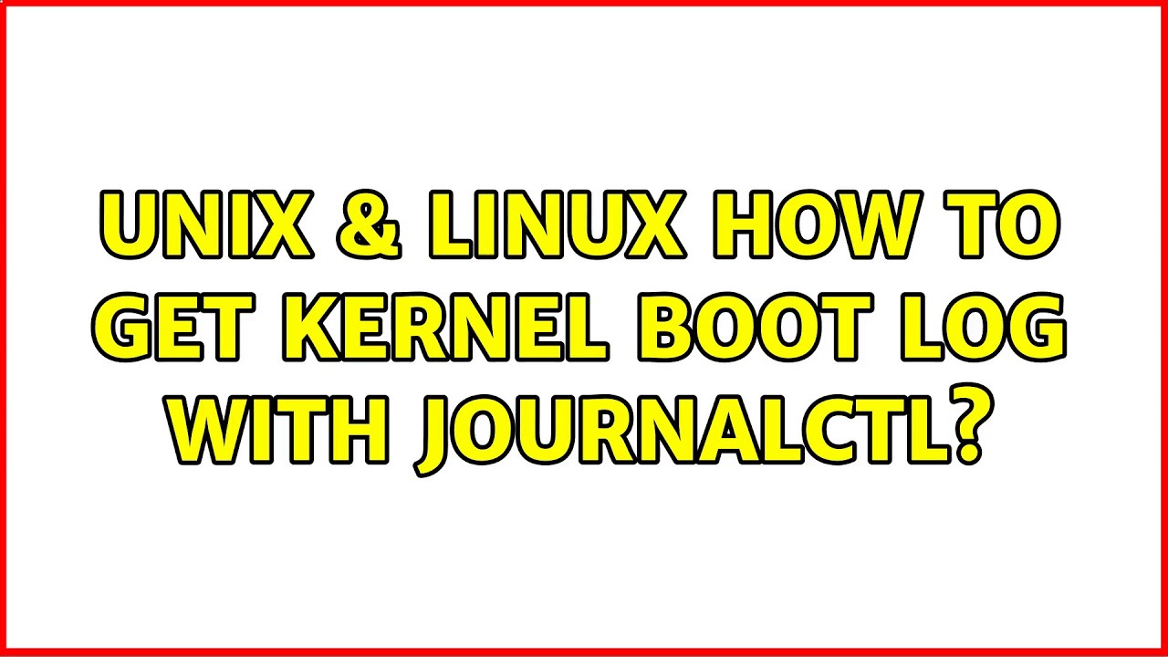 Unix Linux How To Get Kernel Boot Log With Journalctl 3 Solutions Unix Linux How To Get Kernel Boot Log With Journalctl 3 Solutions