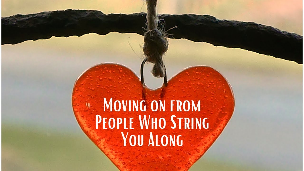 Moving on from People Who String You Along - YouTube