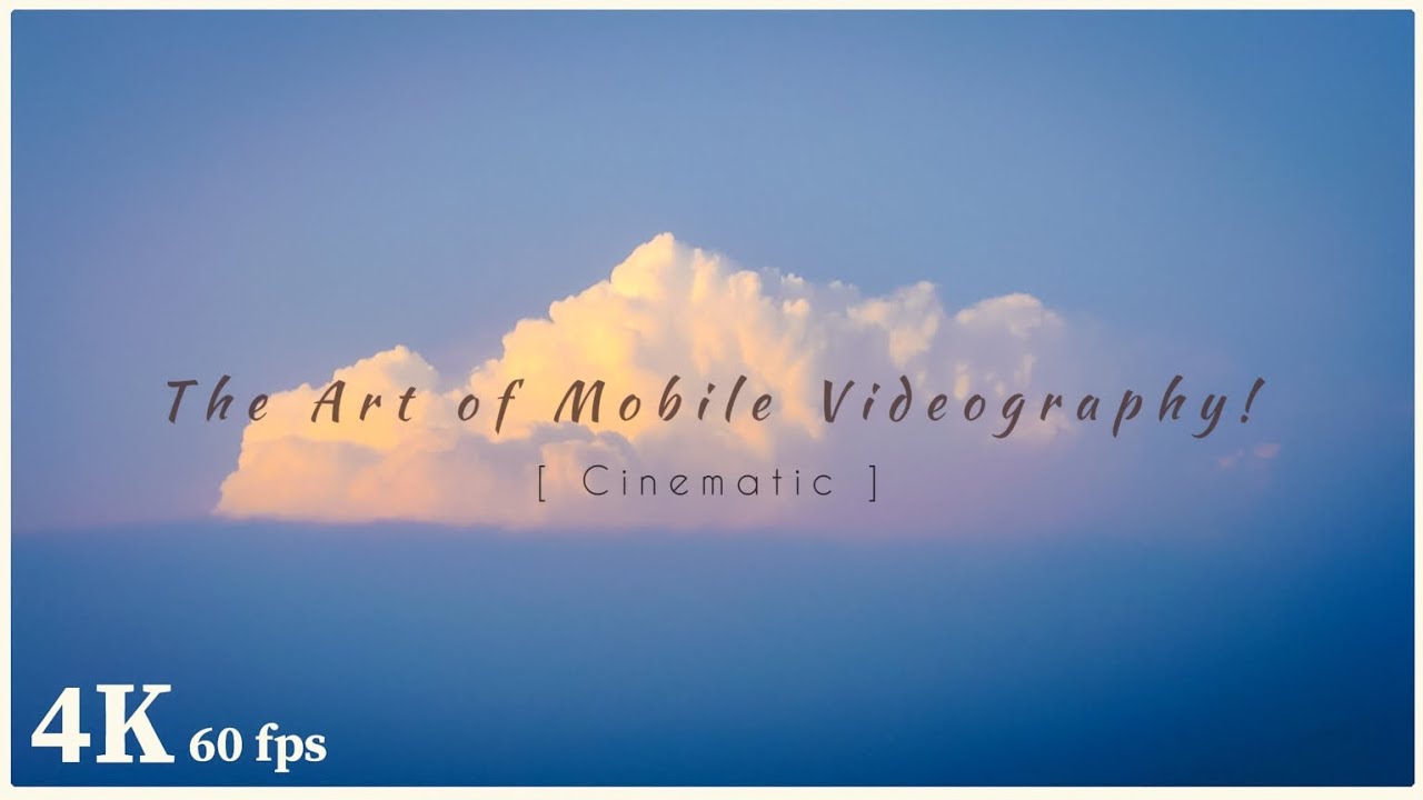 Mobile Cinematic Videography | Unleashing the Cinematic Potential of ...