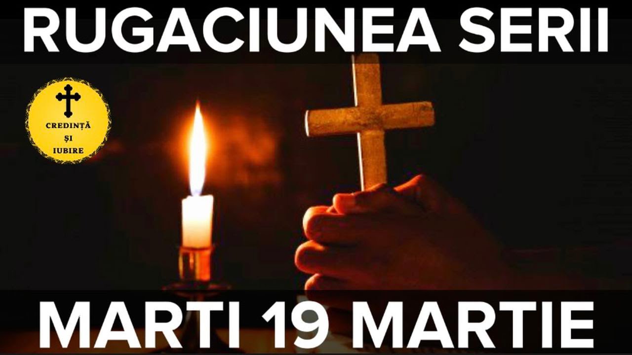 Rugaciunea Serii De Marti 19 Martie 2024 – Rugaciune Scurta Si ...