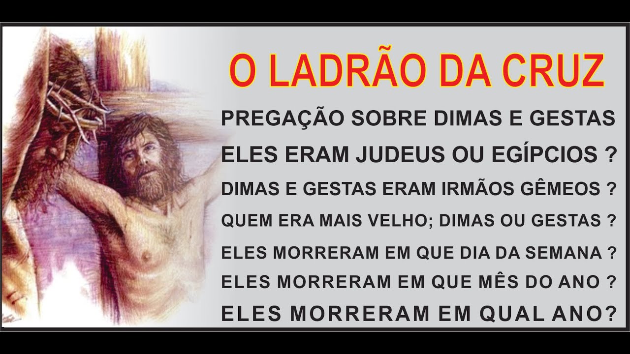 PREGAÇÃO SOBRE OS DOIS LADRÕES NA CRUZ, DIMAS E GESTAS, ELES ERAM ...