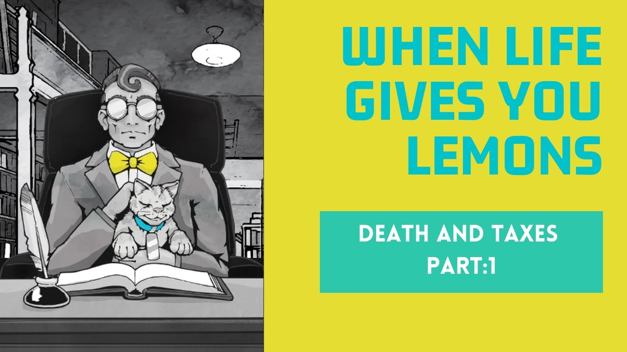 When Life Gives You Lemons- Death and Taxes Part:1 - YouTube