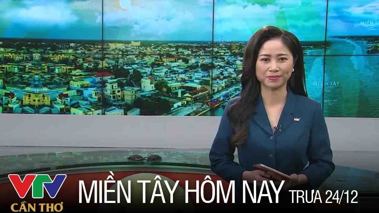 VTV Cần Thơ: Bản tin trưa 24/12 | Tin tức thời sự mới nhất hôm nay ...