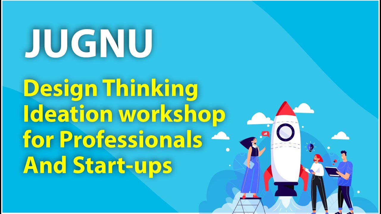 JUGNU: Design Thinking ideation workshop for Professionals and Start ...