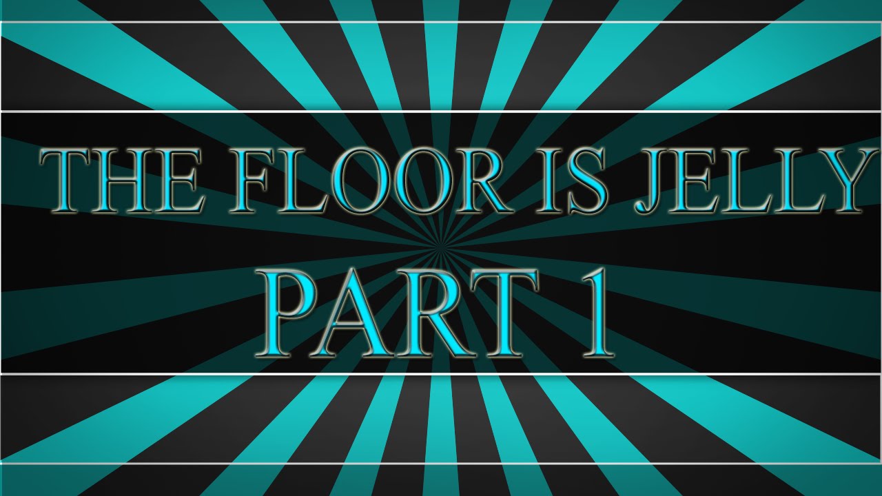 The Floor Is Jelly - Part 1 - YouTube