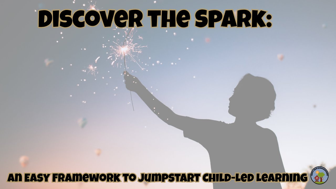 Discover the Spark: My Easy Framework to Jumpstart Child-Led Learning ...