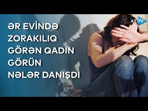 17 yaşında ərə verilən, 18 il ər evində zorakılıq görən qadın: \