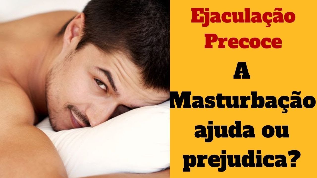 EjaculaÇÃo Precoce A MasturbaÇÃo Ajuda Ou Prejudica Youtube