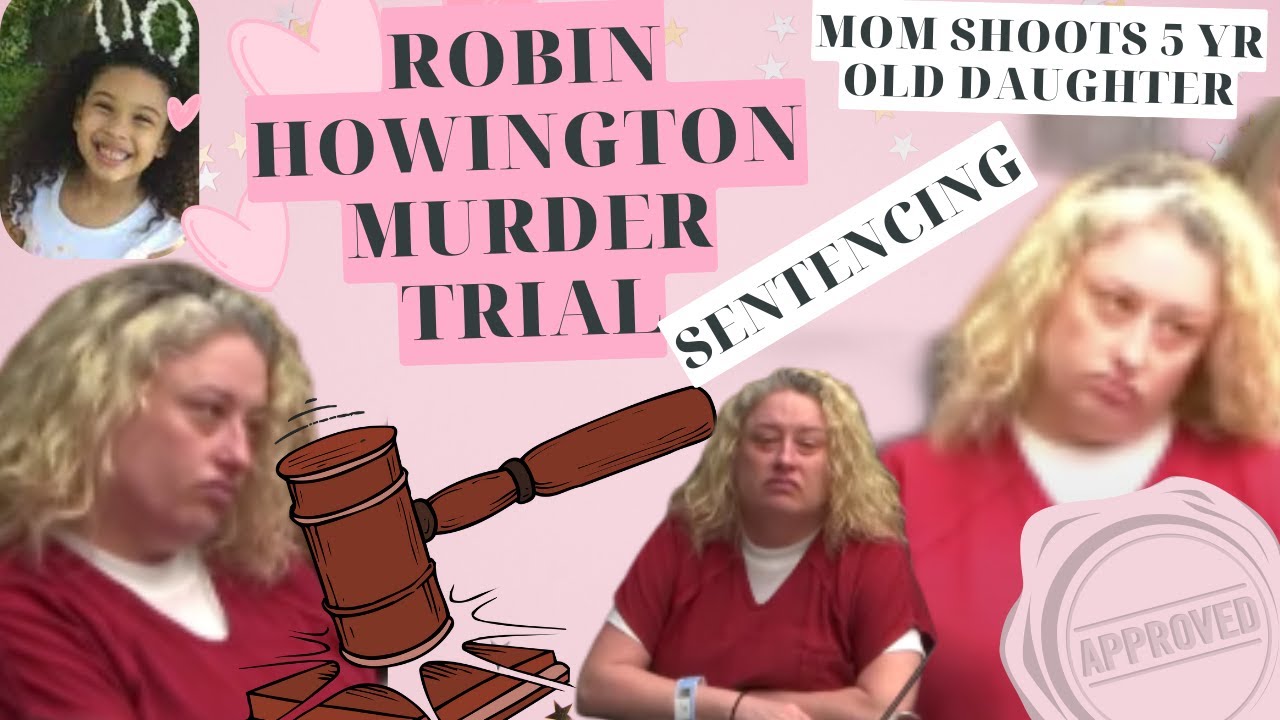 **SENTENCING** Robin Howington Murder of 5yr old Daughter Trial ...