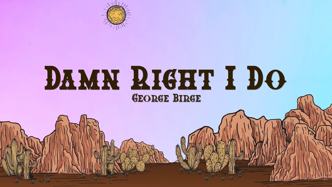 George Birge - Damn Right I Do (Lyrics) - YouTube