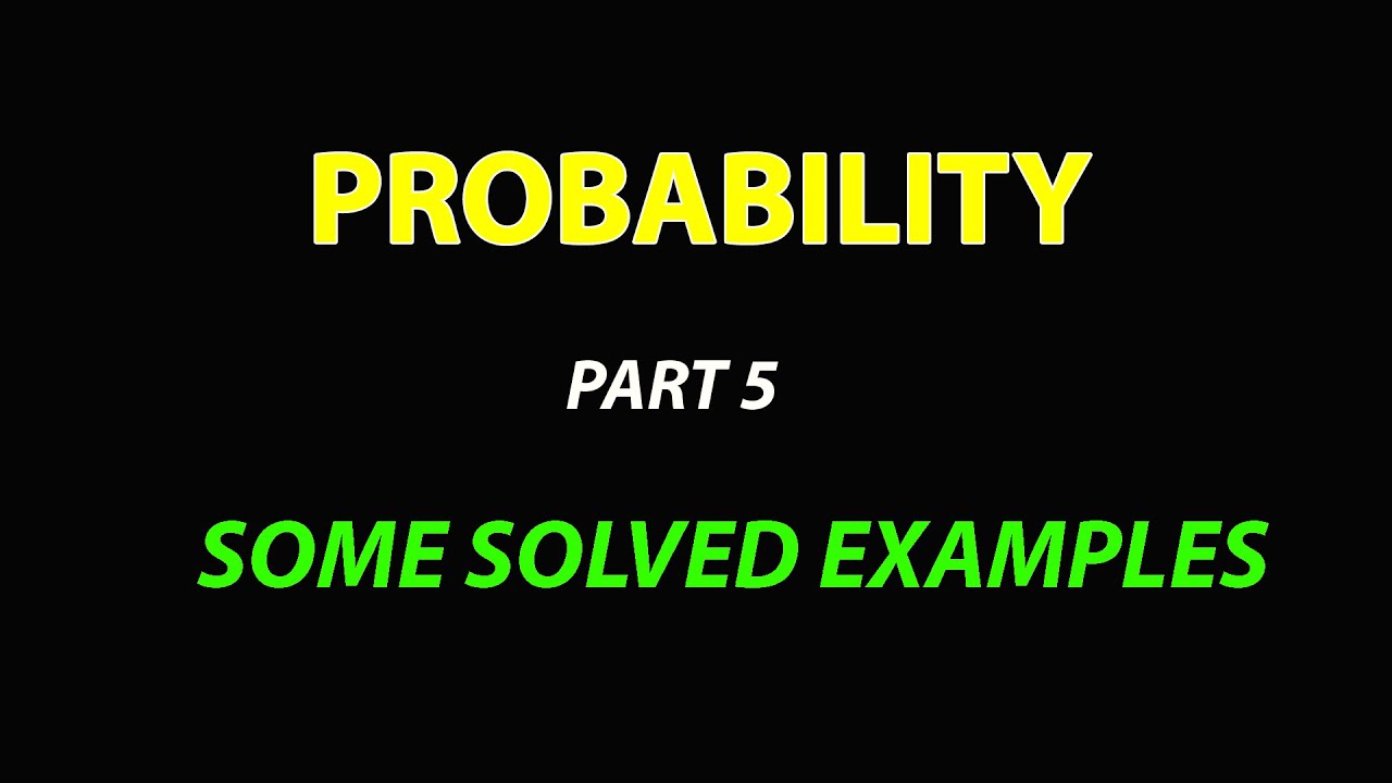 PROBABILITY - PART 5 - SOME SOLVED EXAMPLES - YouTube