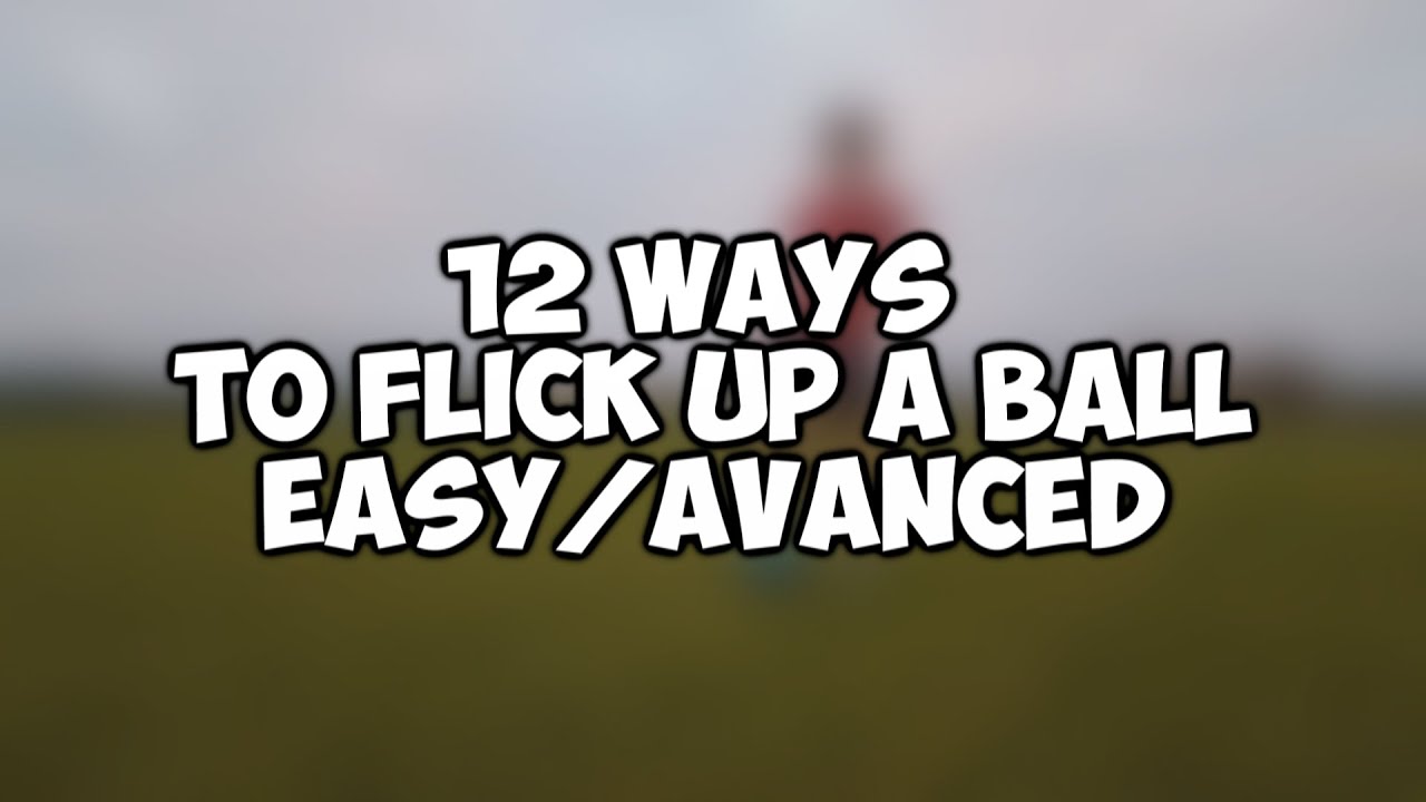 12 Ways To Flick Up A Ball | Medium/Advanced - YouTube