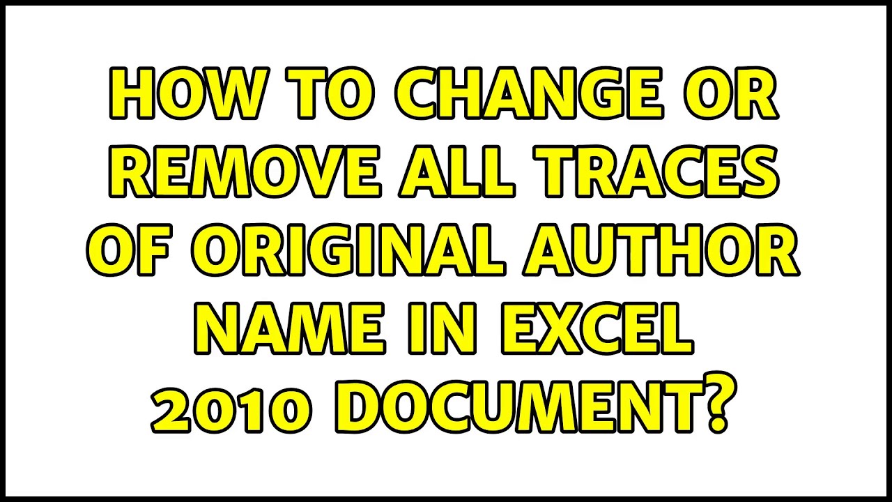 How To Change Or Remove All Traces Of Original Author Name In Excel How To Change Or Remove All Traces Of Original Author Name In Excel