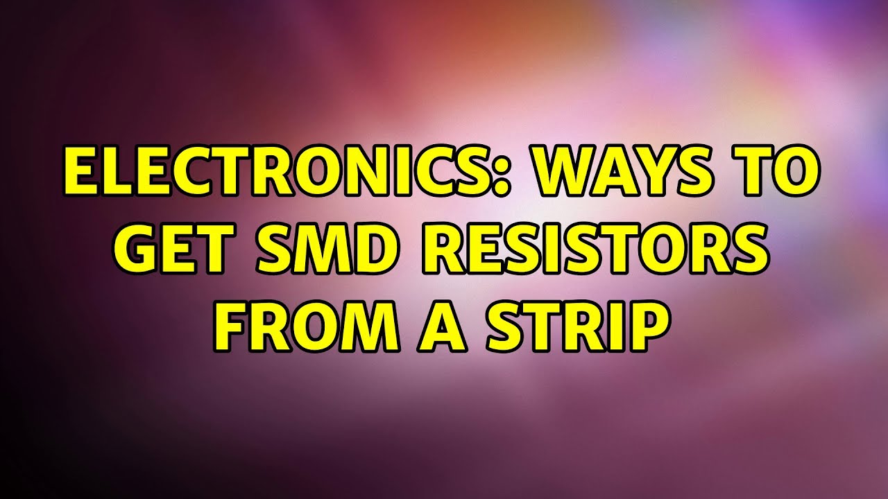 Electronics: Ways to get SMD resistors from a strip (2 Solutions ...