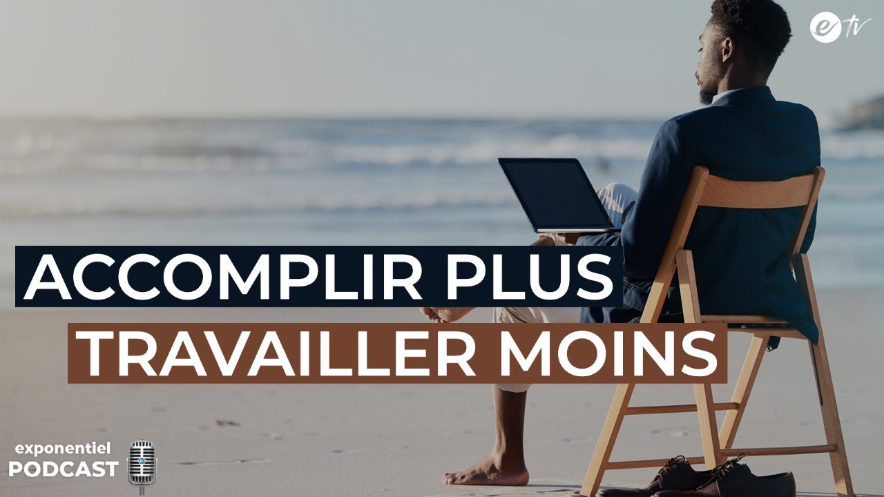 COMMENT ACCOMPLIR PLUS ET TRAVAILLER MOINS ? - Exponentiel podcast ...