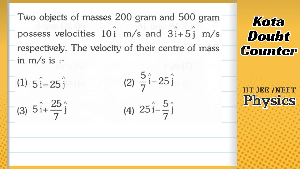 Two objects of masses 200 gram and 500 gram possess velocities 10i m/s ...