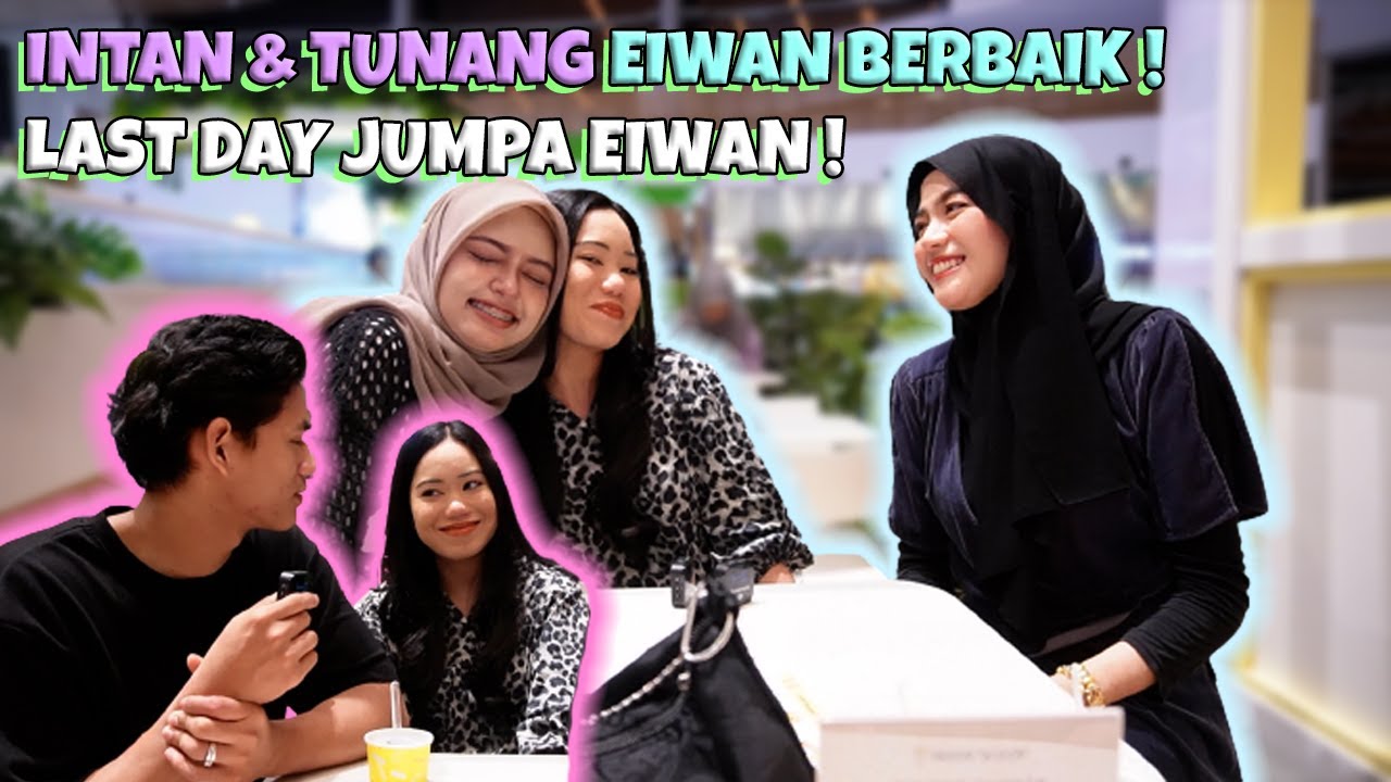 INTAN & TUNANG EIWAN BERBAIK ! LAST DAY JUMPA EIWAN ! - YouTube