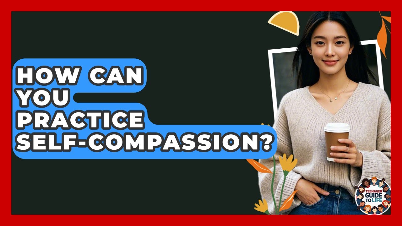 How Can You Practice Self-compassion? - Teenager Guide to Life - YouTube
