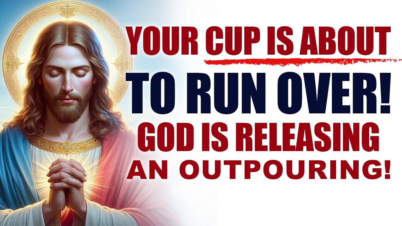 YOUR CUP IS ABOUT TO RUN OVER | GOD IS RELEASING AN OUTPOURING ...