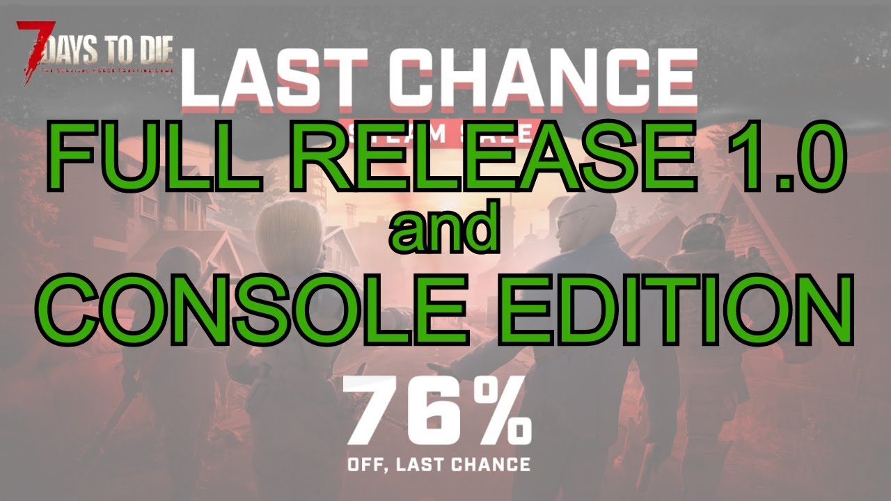 7 DAYS TO DIE FULL RELEASE 1.0 and CONSOLE EDITION - YouTube