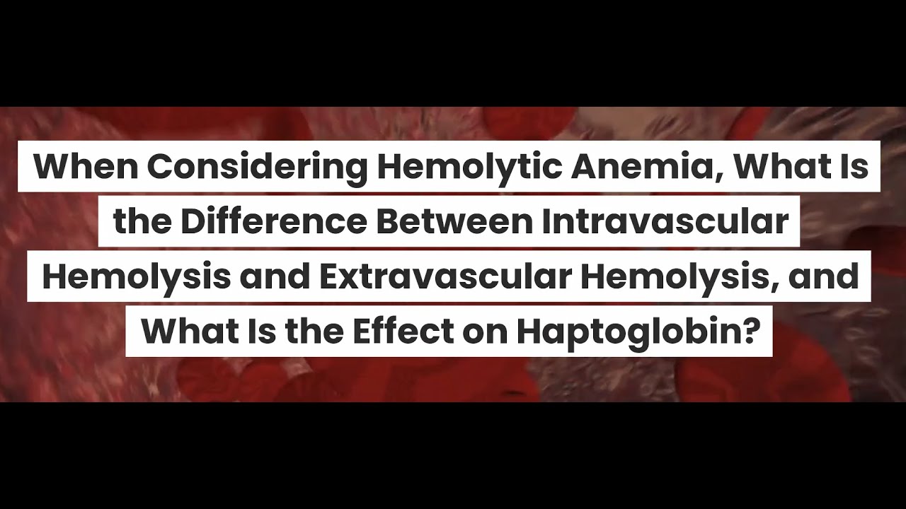 Difference Between Intravascular and Extravascular Hemolysis, and What ...