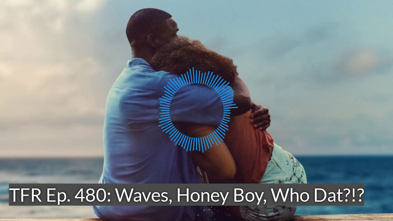 TFR Ep. 480: Waves, Honey Boy, Who Dat?!? - YouTube