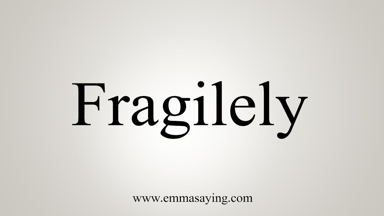 How To Say Fragilely - YouTube