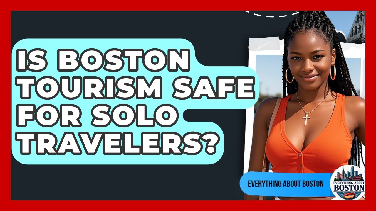 Is Boston Tourism Safe for Solo Travelers? - Everything About Boston ...